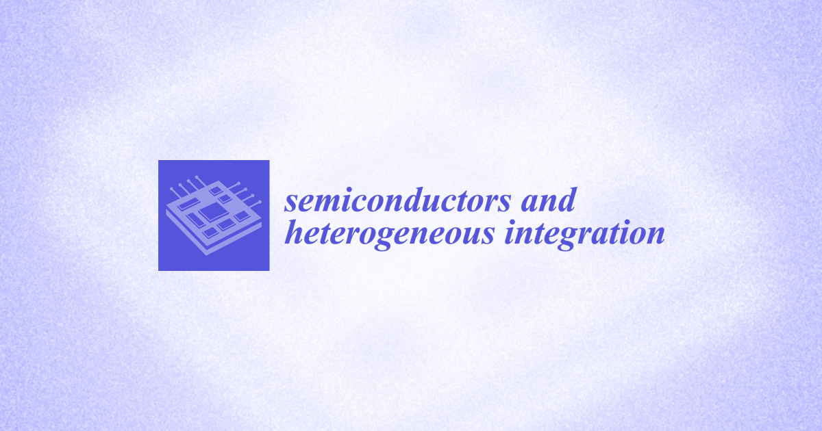 Semiconductors and Heterogeneous Integration | Open Access Journal | MDPI